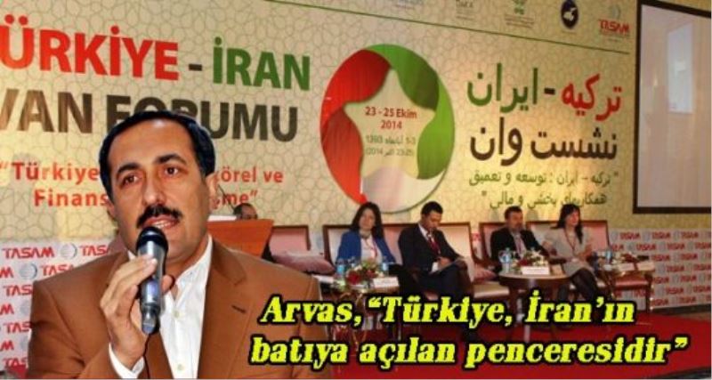 Arvas, “Türkiye, İran’ın batıya açılan penceresidir”