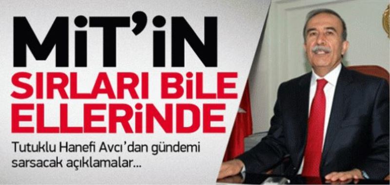 Hanefi Avcı: MİT'in sırları bile ellerinde