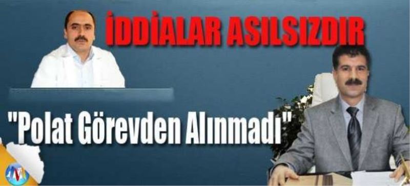 “Polat Görevden Alınmadı“